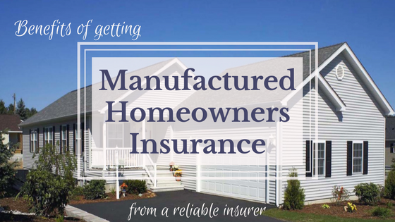 Benefits of Getting Manufactured Homeowners Insurance from a Reliable ...